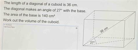 Solved The Length Of A Diagonal Of A Cuboid Is 36 Cm The Diagonal Makes An Angle Of 27° With
