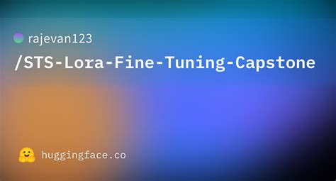 Rajevan123sts Lora Fine Tuning Capstone · Hugging Face