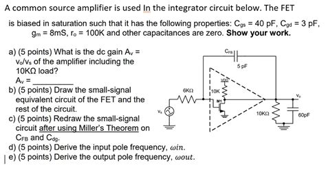 Solved A Common Source Amplifier Is Used In The Integrator Circuit Below The Fet Is Biased In