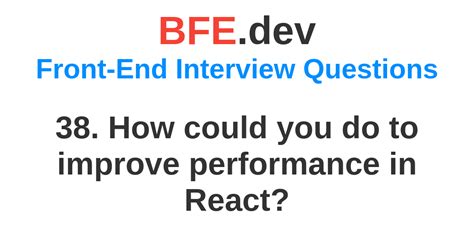 38 How Could You Do To Improve Performance In React Bfe Dev