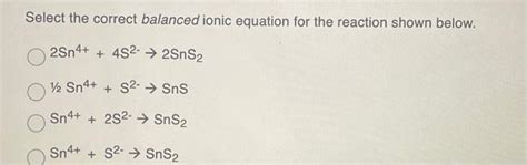 solved select the correct balanced ionic equation for the