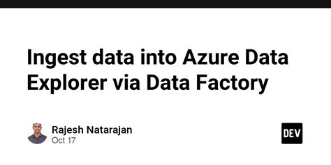 ingest data into azure data explorer via data factory dev community