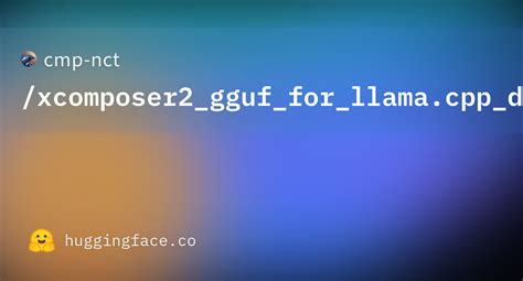Cmp Nct Xcomposer Gguf For Llama Cpp Development Hugging Face