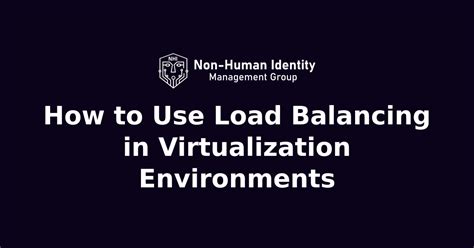 How To Use Load Balancing In Virtualization Environments Non Human Identity Articles