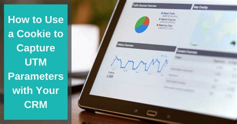 How To Use A Cookie To Capture Utm Parameters With Your Crm