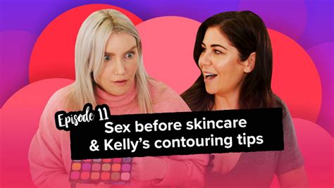 Sex Before Skincare And Kellys Contouring Tips