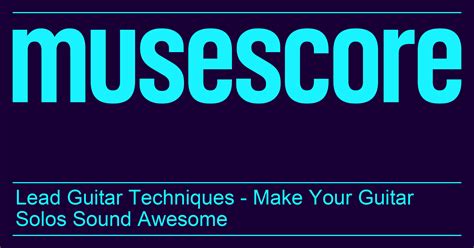 lead guitar techniques make your guitar solos sound awesome online
