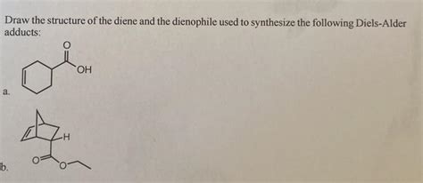 Solved Draw The Structure Of The Diene And The Dienophile