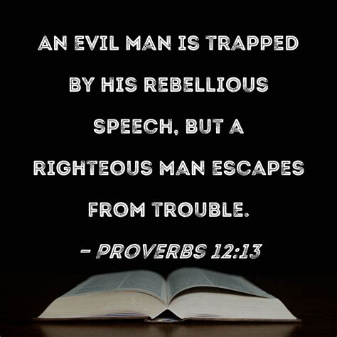 Proverbs 12 13 An Evil Man Is Trapped By His Rebellious Speech But A Righteous Man Escapes From