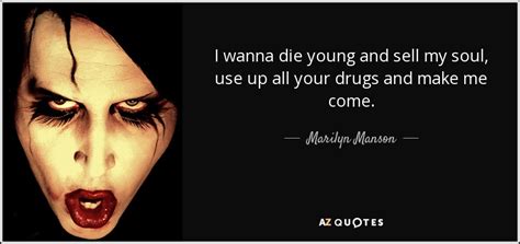 Marilyn Manson Quote I Wanna Die Young And Sell My Soul Use Up