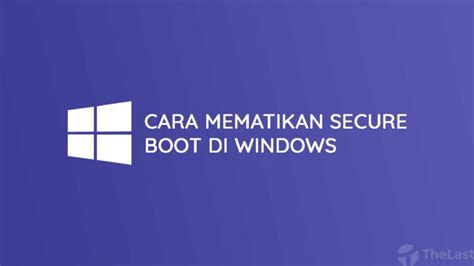 Cara Mematikan Secure Boot Di Semua Windows