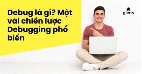Debug là gì Một vài chiến lược debugging cho lập trình viên