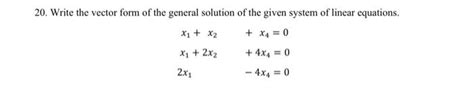 Solved 20 Write The Vector Form Of The General Solution Of Chegg Com