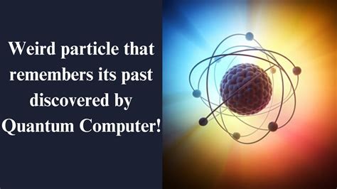 Weird Particle That Remembers Its Past Discovered By Quantum Computer Quantumcomputer