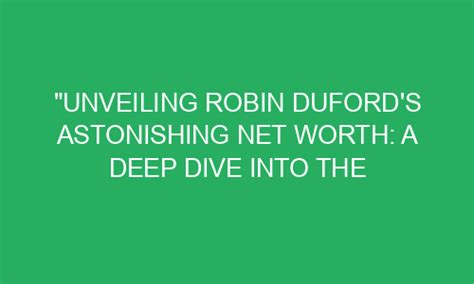 Unveiling Robin Duford S Astonishing Net Worth A Deep Dive Into The