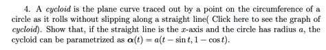 Solved 4 A Cycloid Is The Plane Curve Traced Out By A Point