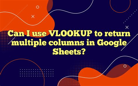 Can I Use Vlookup To Return Multiple Columns In Google Sheets