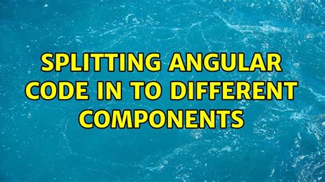 splitting angular code in to different components youtube