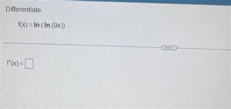 Solved Differentiate F X Ln Ln 9x F′ X Differentiate