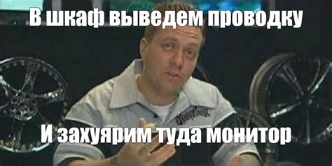 Meme В шкаф выведем проводку И захуярим туда монитор All Templates Meme