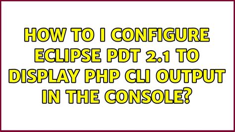 How To I Configure Eclipse Pdt 21 To Display Php Cli Output In The Console Youtube