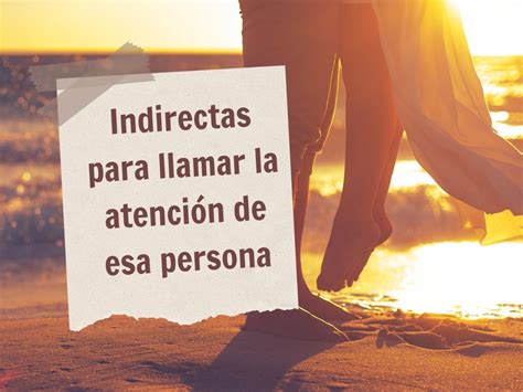 Frases Indirectas Para Llamar La Atenci N De Esa Persona Pensador