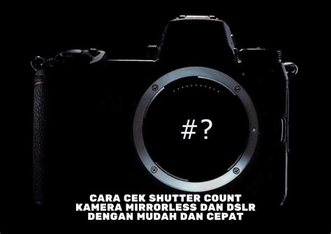 Cara Cek Shutter Count Kamera Mirrorless Dan Dslr Dengan Mudah Dan Cepat Ischak Fotografi