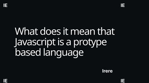 What Does It Mean That Javascript Is A Protype Based Language Irere