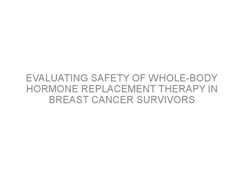 Evaluating Safety Of Whole Body Hormone Replacement Therapy In Breast