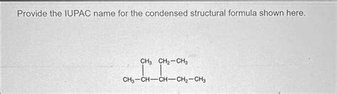 SOLVED: Provide the IUPAC name for the condensed structural formula shown here: CH3CH2-CH3 CH3 ...