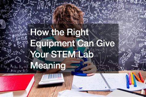 How The Right Equipment Can Give Your STEM Lab Meaning Cambridge Orbit