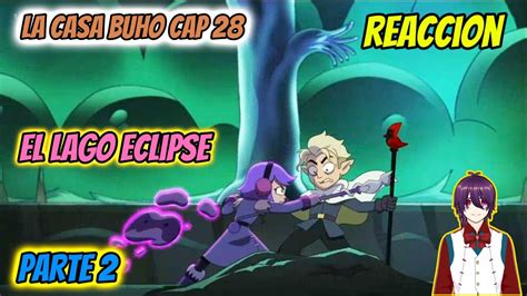 La Casa Buho Cap 28 Parte 2 Reaccion El Lago Eclipse Youtube