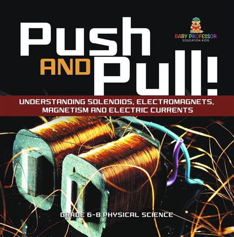 Push And Pull Understanding Solenoids Electromagnets Magnetism And