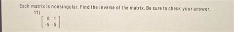 Solved Each Matrix Is Nonsingular Find The Inverse Of The