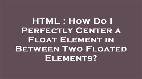 Html How Do I Perfectly Center A Float Element In Between Two Floated Elements Youtube