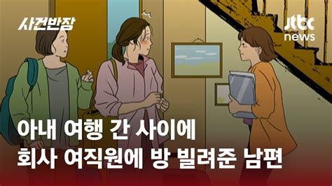 여행 갔다 왔더니 집에 남편 회사 여직원이이게 무슨 경우야 Jtbc 사건반장 Youtube