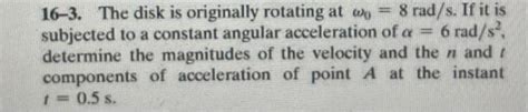 solved 16 3 the disk is originally rotating at a 8 rad s