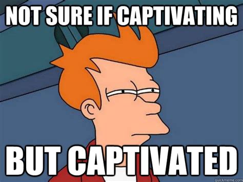 Not Sure If Captivating But Captivated Futurama Fry Quickmeme Not Sure If Captivating But Captivated Futurama Fry Quickmeme