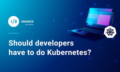 Should Developers Have To Do Kubernetes Amazee Io