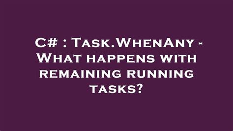 c task whenany what happens with remaining running tasks youtube