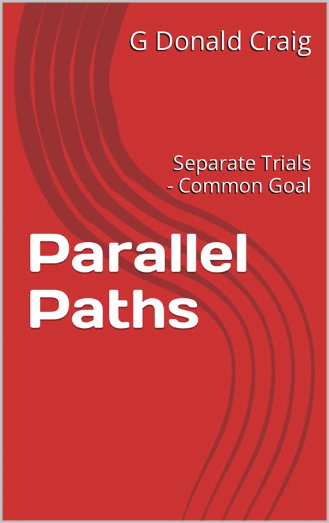 Parallel Paths Separate Trials Common Goal By G Donald Craig Jr