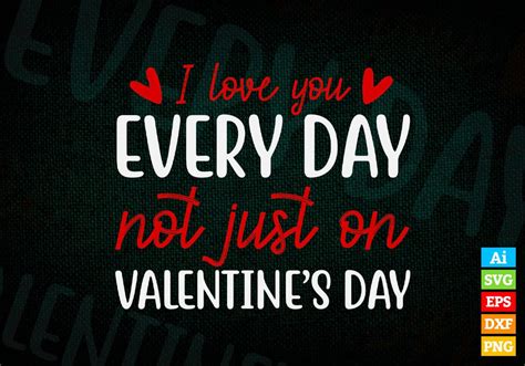 I Love You Every Day Not Just On Valentines Day Vector T Shirt Design