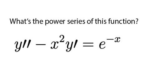 Solved What S The Power Series Of This Function Y X Y E X Chegg Com