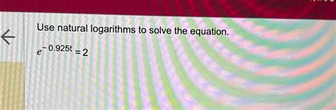Solved Use Natural Logarithms To Solve The
