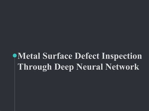 Metal Surface Defect Inspection Through Deep Neural Network Pptx Artificial Intelligence