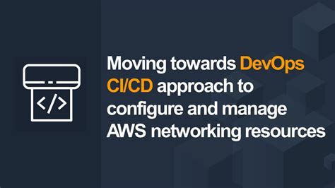 Moving Towards DevOps CI CD Approach To Configure And Manage AWS Networking Resources