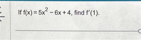 Solved If f(x)=5x2-6x+4, ﻿find f'(1) | Chegg.com
