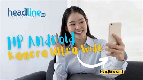 Daftar Hp Android Yang Ada Kamera Ultra Wide Dibawah Juta Headline Co Id