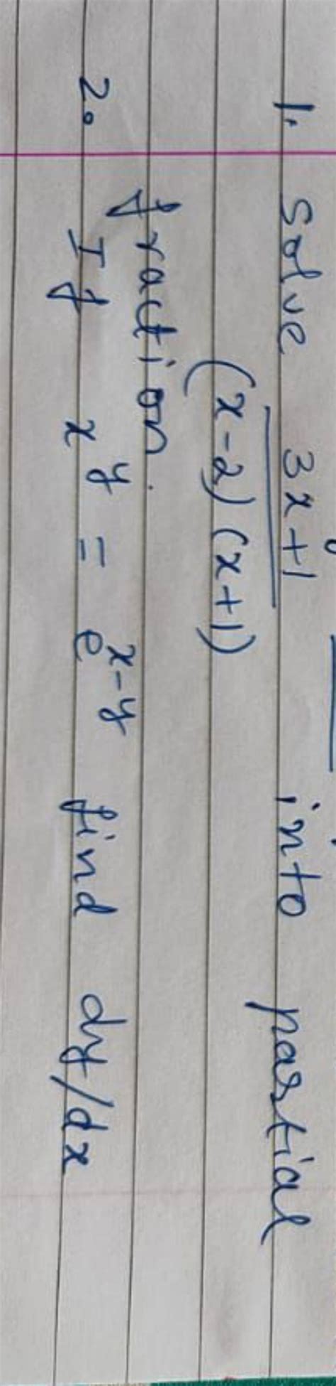 1 Solve X−2 X 1 3x 1 Into Partial Fraction 2 If Xy Ex−y Find Dy Dx