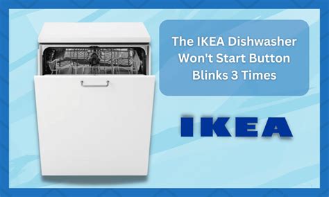 6 solutions for the ikea dishwasher won t start button blinks 3 times